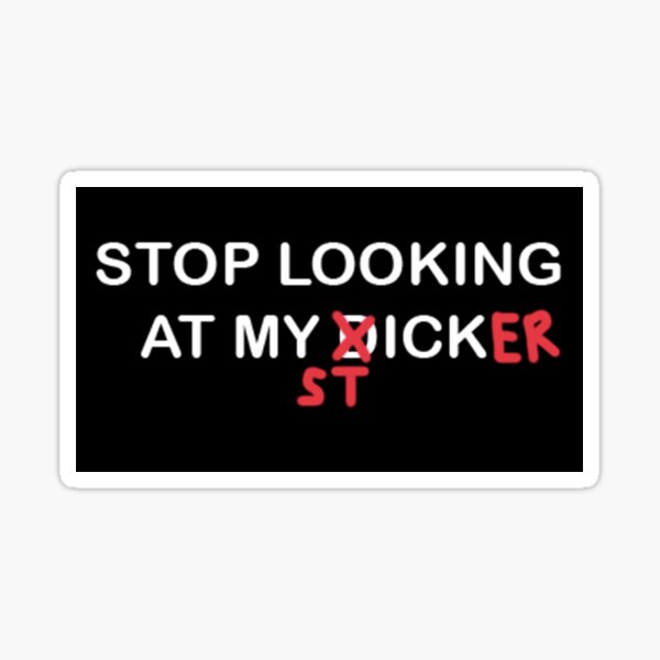"STOP LOOKING AT MY STICKER " Sticker for Sale by Jubabybewerkin ...