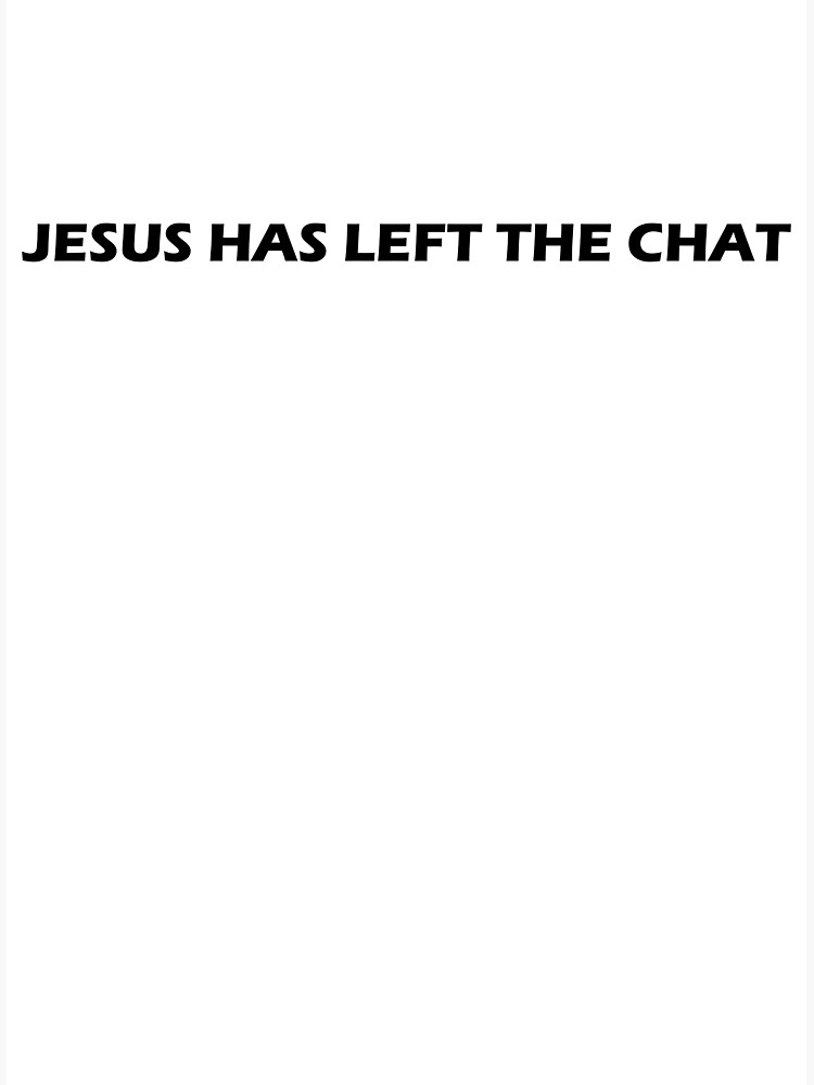 "JESUS HAS LEFT THE CHAT" Poster by Andoooo | Redbubble