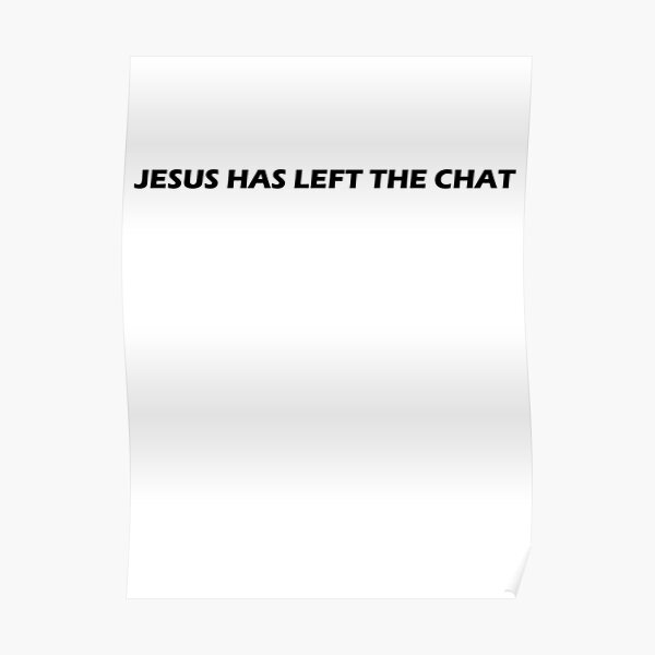 "JESUS HAS LEFT THE CHAT" Poster by Andoooo | Redbubble