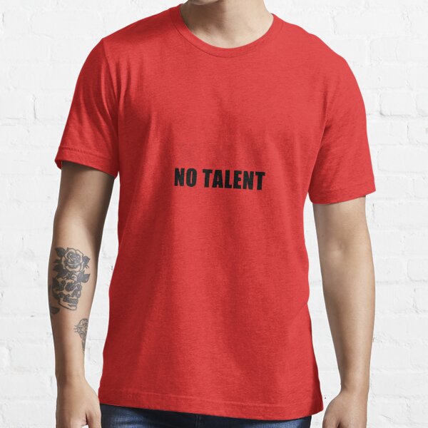 "No Talent" T-shirt for Sale by scampuk | Redbubble | talent t-shirts ...
