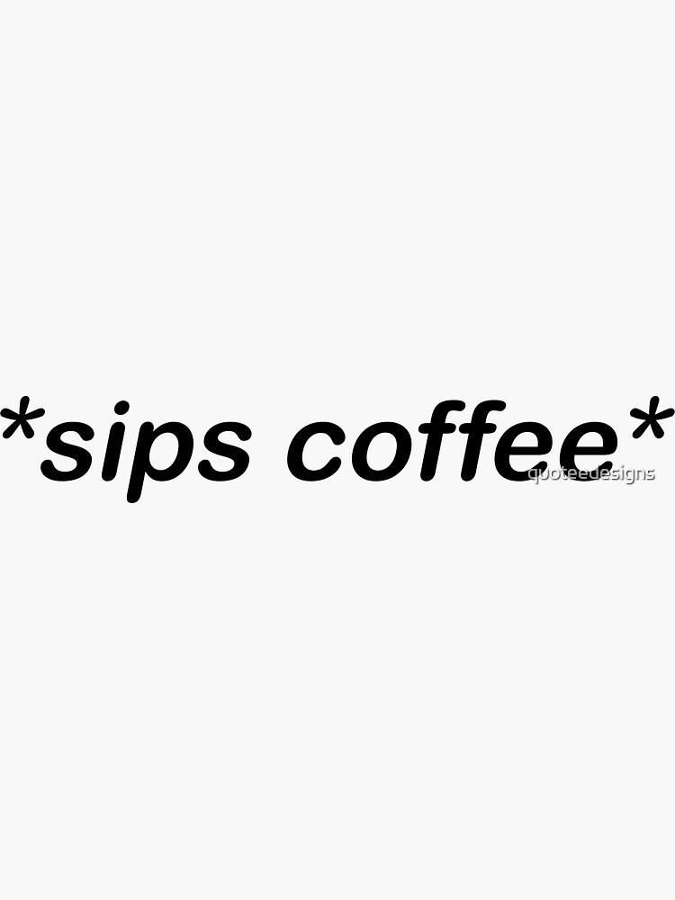 "Sips Coffee" Sticker for Sale by quoteedesigns | Redbubble