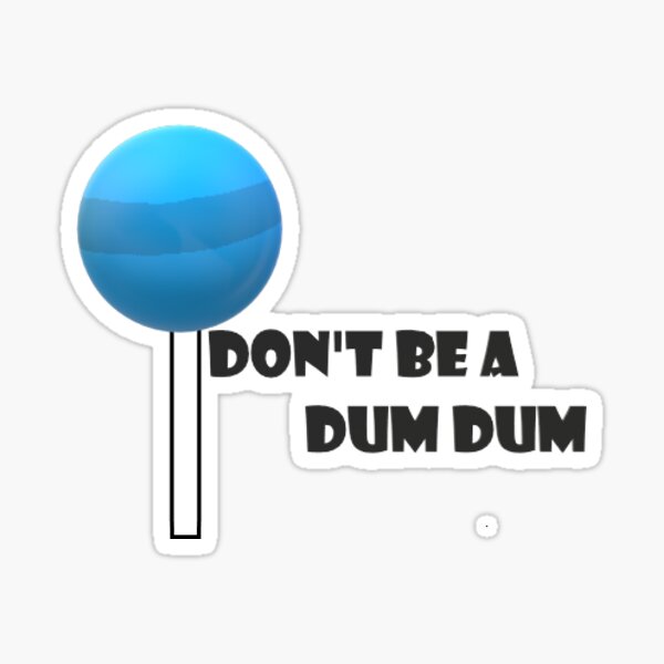 "Don't Be a Dum Dum" Sticker by Bailee-Jo | Redbubble