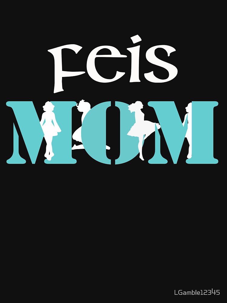 "Cute Feis Mom for Mother of Irish dancer" T-shirt for Sale by ...