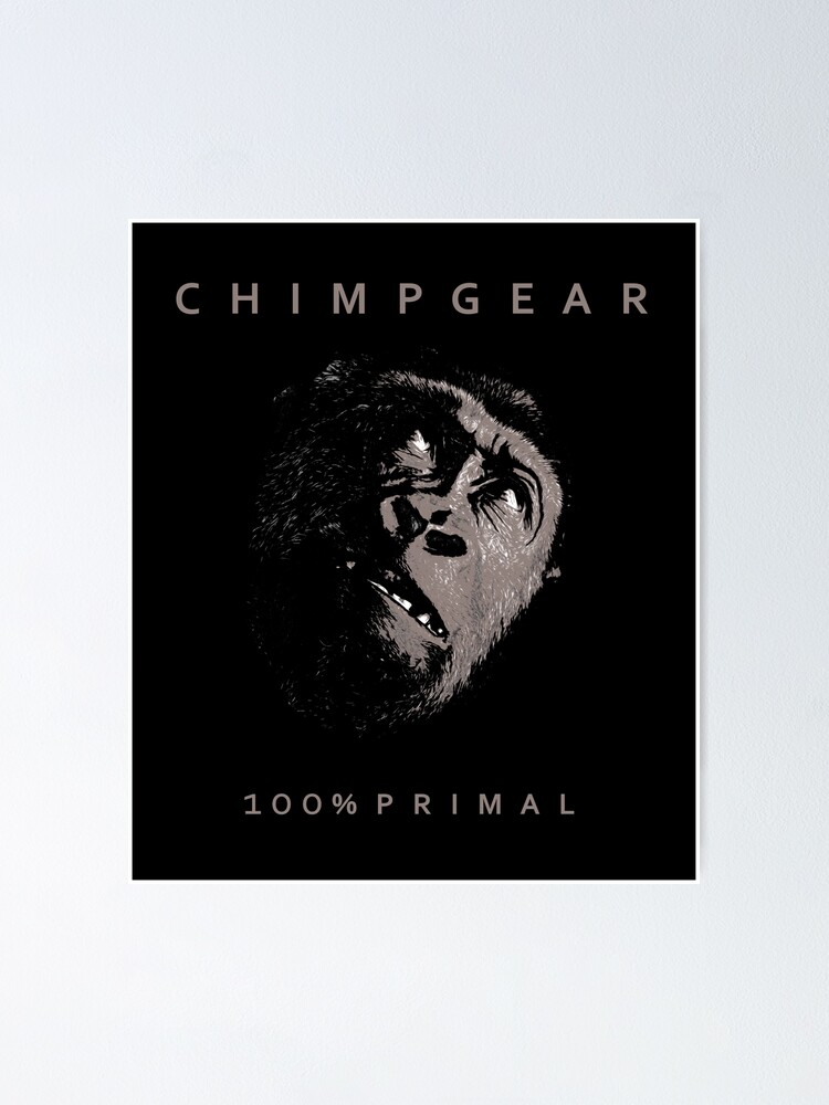 "Chimpgear 100% Primal Chimp Ape Chimpanzee Gorilla Monkey" Poster for ...