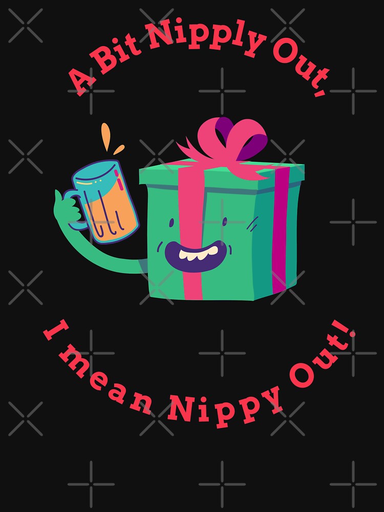 "It's a Bit Nipply Out I Mean Nippy Out T-Shirt" T-shirt by GoGoShirty ...