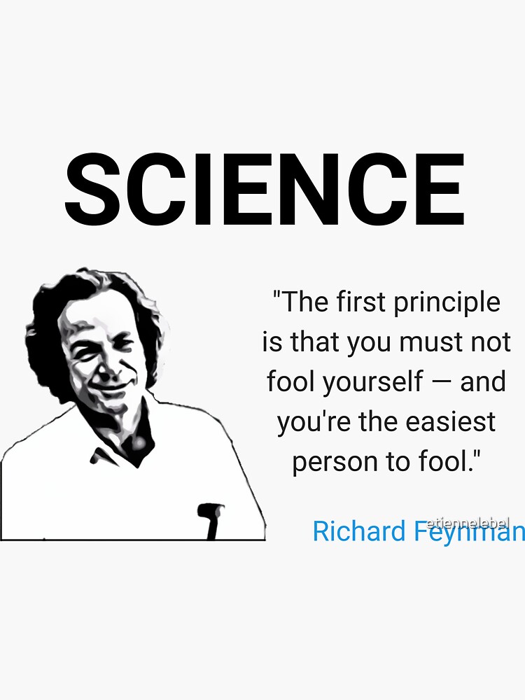 "Science - First principle is to not fool yourself -- and you're the ...