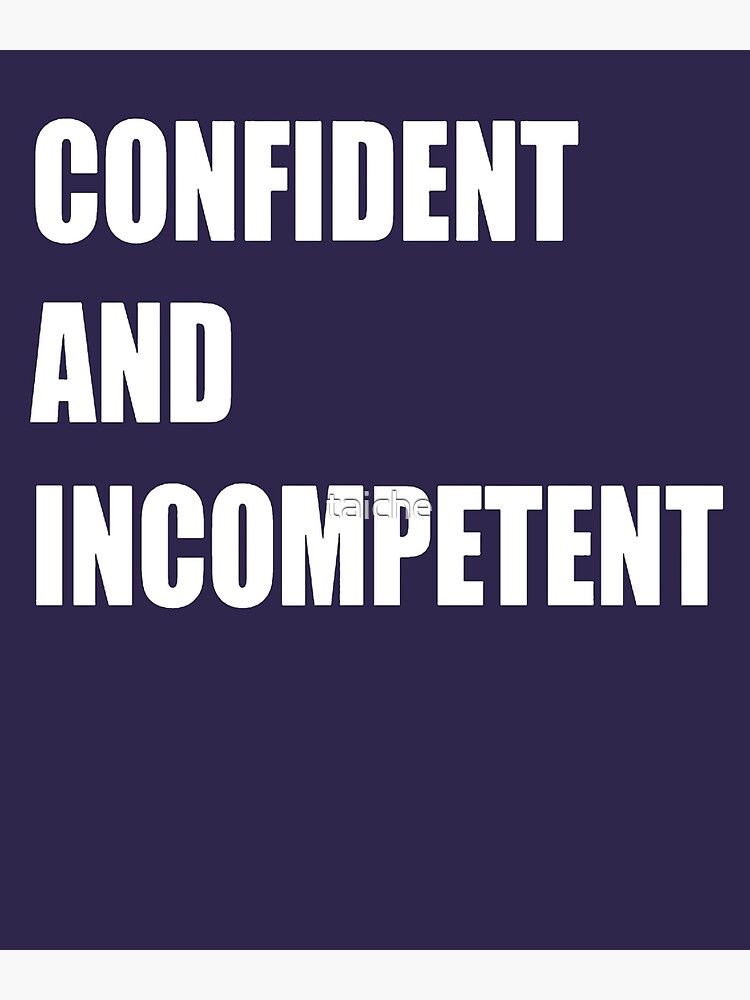 "Confident and Incompetent" Poster by taiche | Redbubble