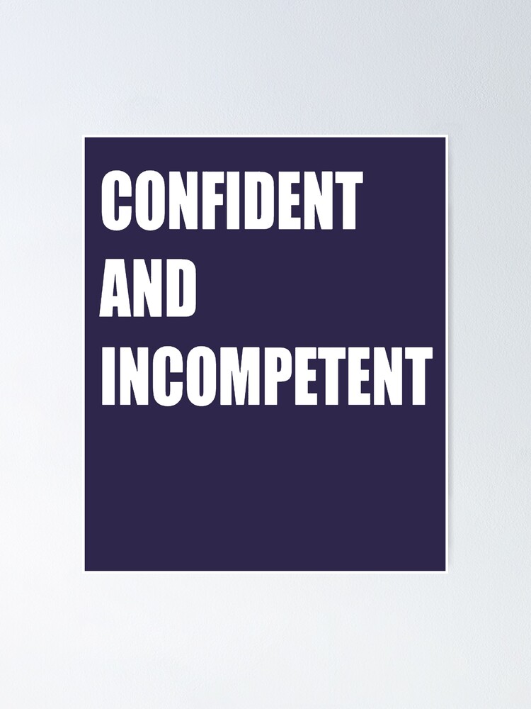 "Confident and Incompetent" Poster by taiche | Redbubble