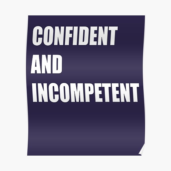 "Confident and Incompetent" Poster by taiche | Redbubble