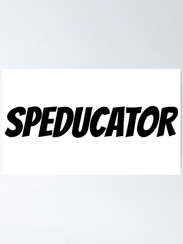 "SPEDUCATOR - black" Poster for Sale by TheBoyTeacher | Redbubble