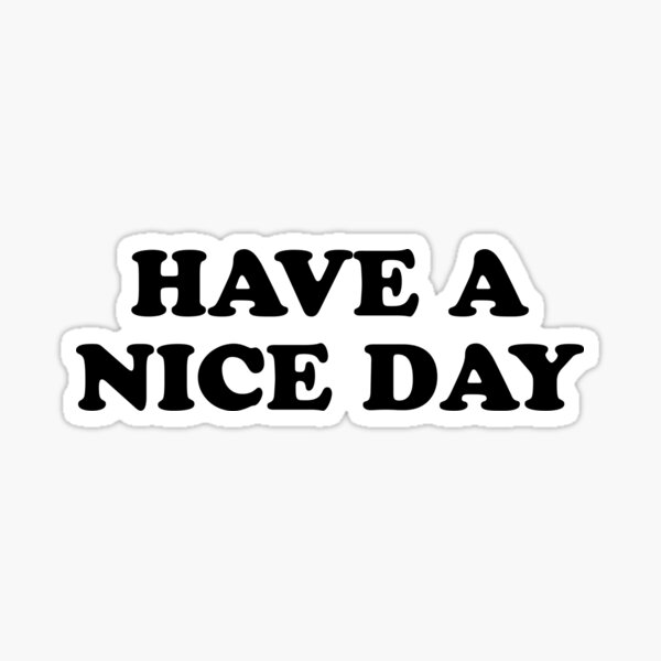 Good Morning Have A Nice Day Stickers | Redbubble