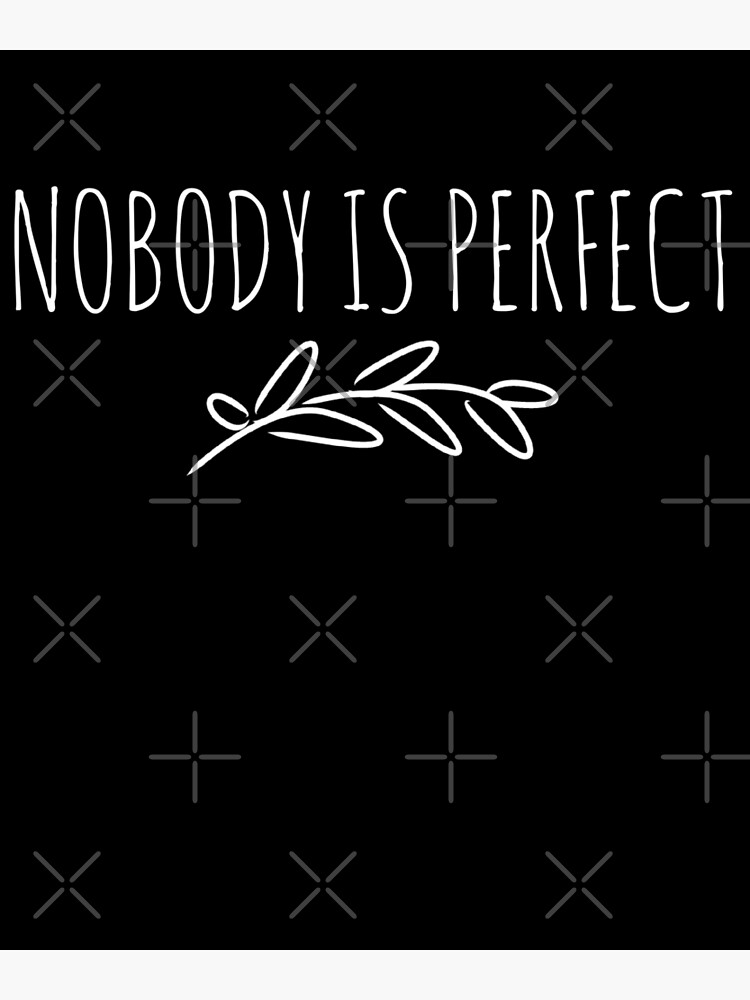 "NOBODY IS PERFECT QUOTE PERFECTION QUOTE, LIFESTYLE APPRECIATION ...