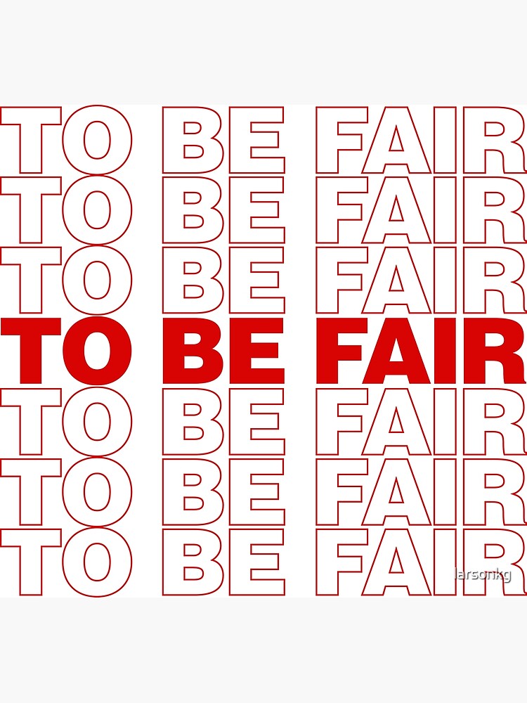 "to be fair" Art Print by larsonkg | Redbubble