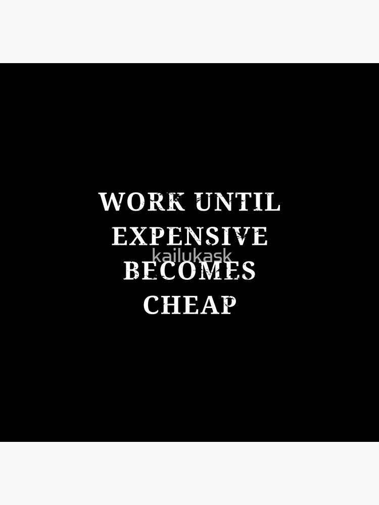 "Expensive becomes cheap" Poster by kailukask | Redbubble