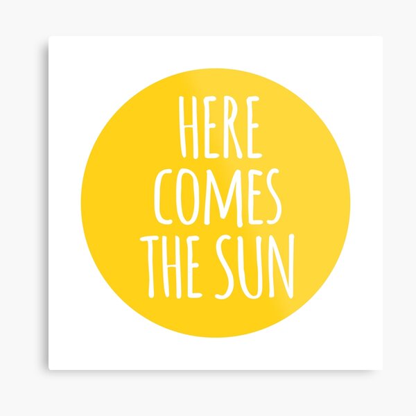 "here comes the sun, word art, text design " Metal Print for Sale by ...