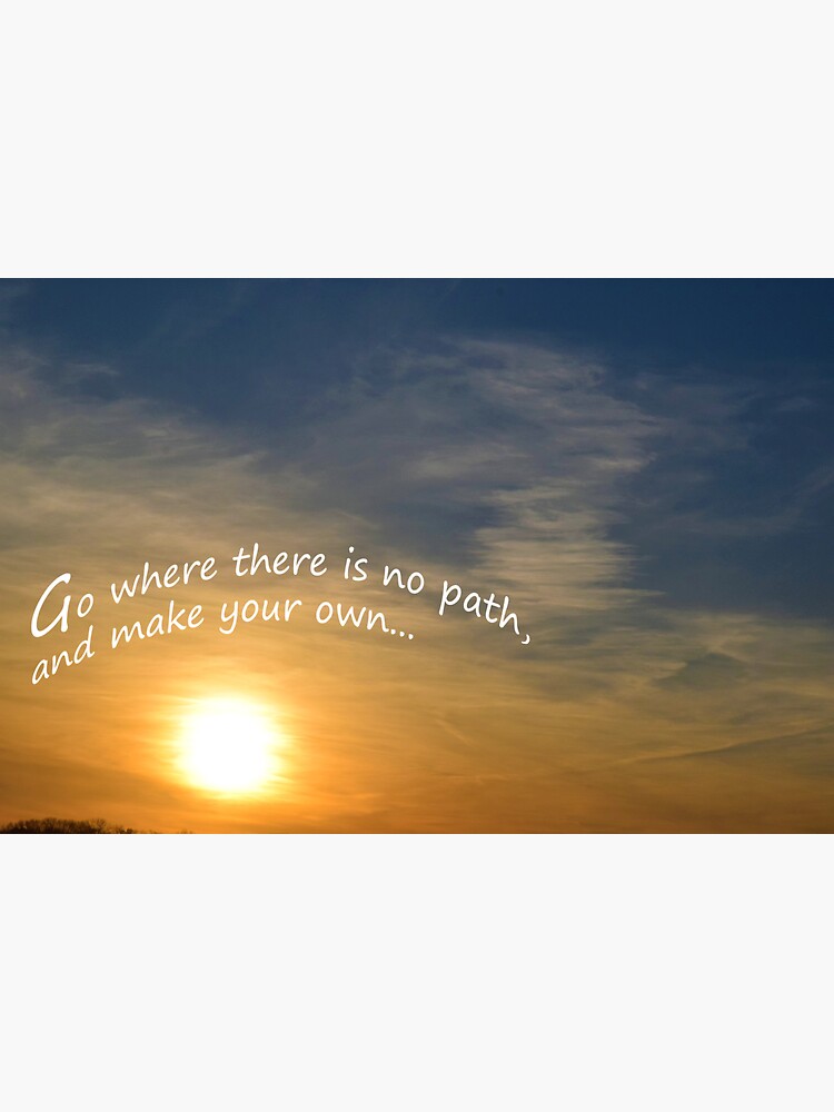 "Go where there is no path, and make your own..." Sticker for Sale by ...