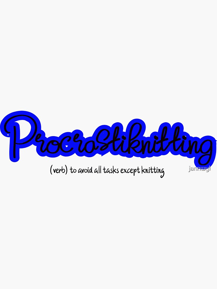 "Procrastinating? Knitting? You're procrastiknitting!" Sticker by jannwyl | Redbubble