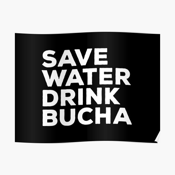 "Save Water Drink Bucha" Poster by teesaurus | Redbubble
