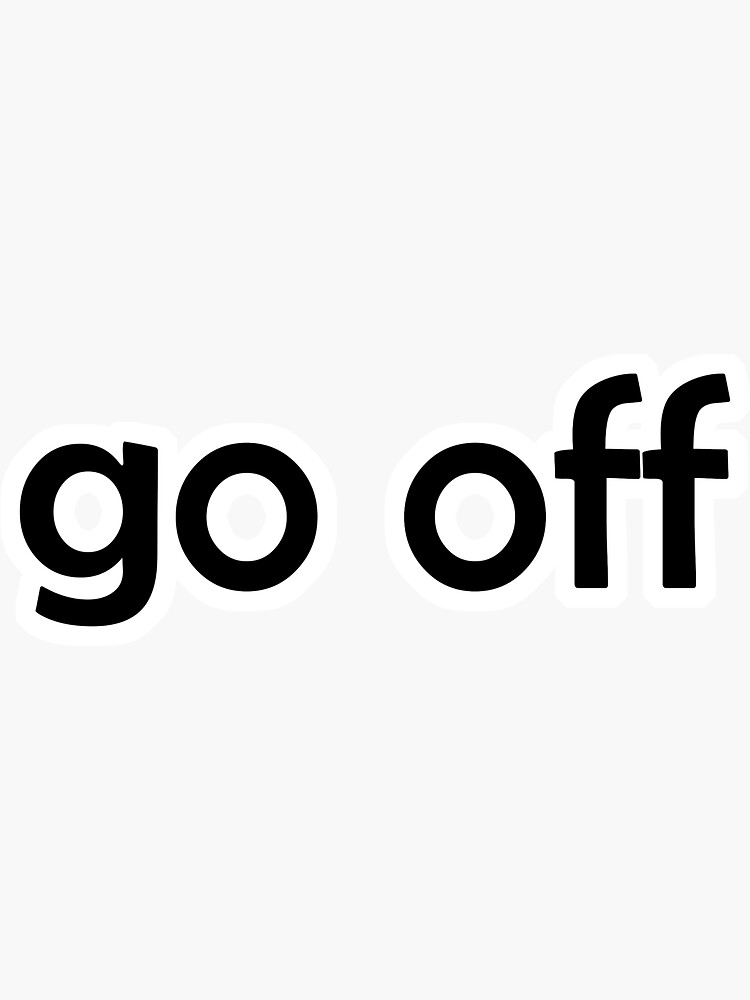 "go off" Sticker for Sale by lexi1210 | Redbubble