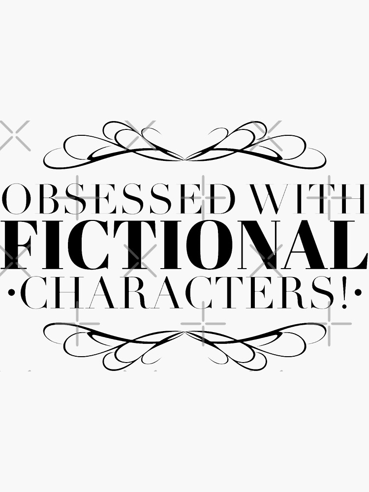 "Obsessed With Fictional Characters" Sticker for Sale by HAPPIER24 ...
