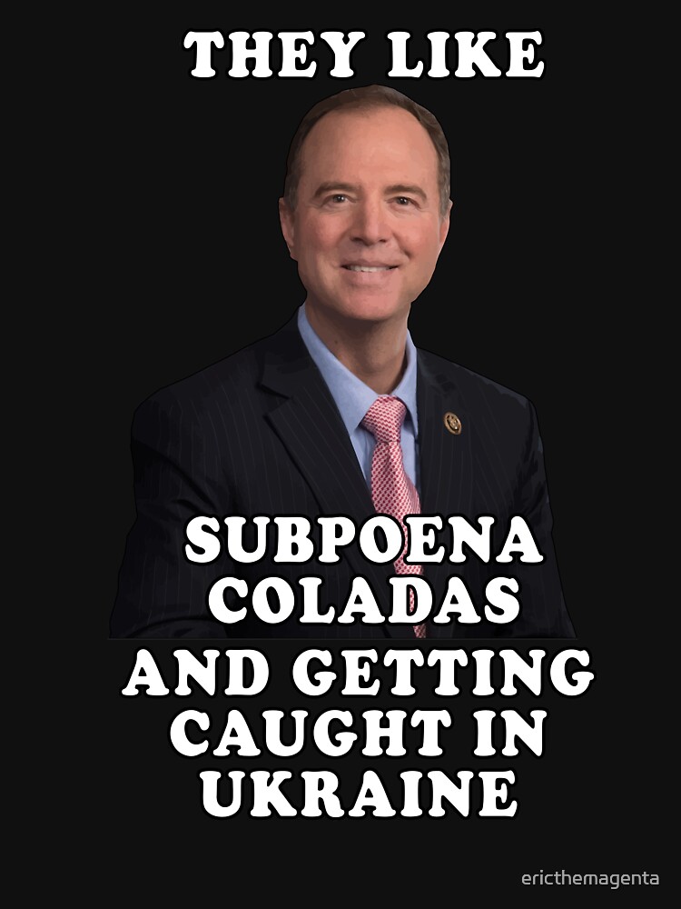"Adam Schiff Subpoena Coladas Ukraine Trump Impeachment " T-shirt for ...