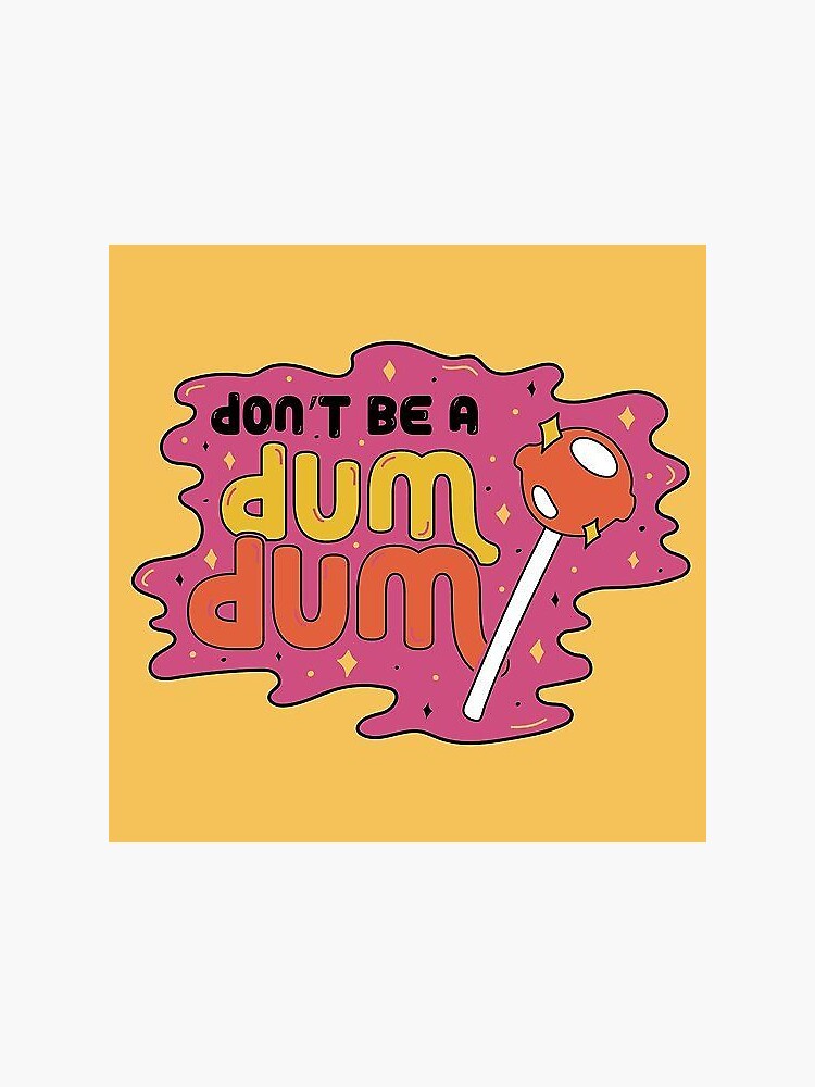"DONT BE A DUM DUM sticker" Sticker by ArtwMels | Redbubble