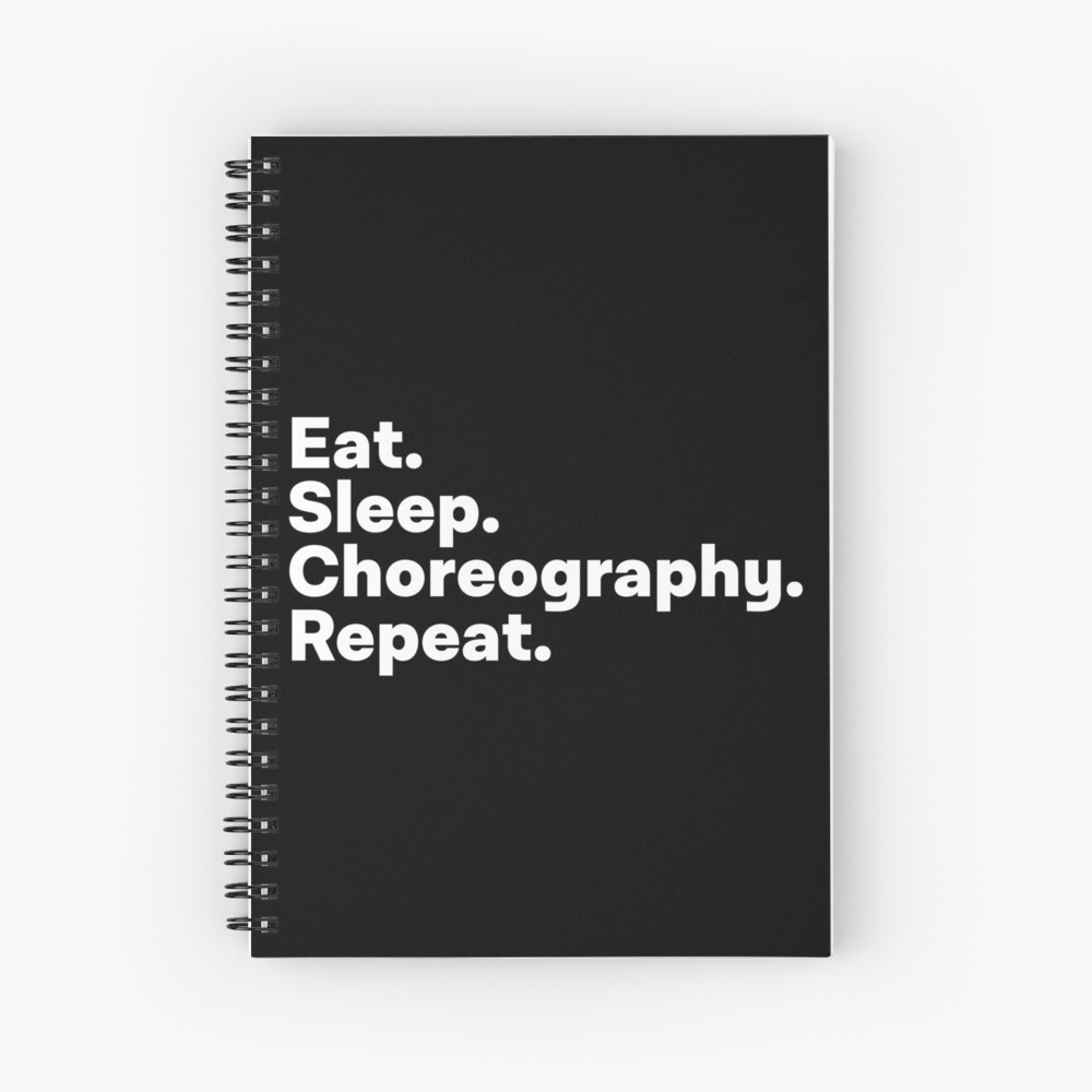 "Eat Sleep Choreography Repeat" Spiral Notebook for Sale by teesaurus | Redbubble