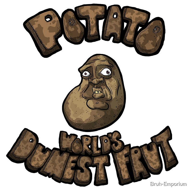 "Potato: World's Dumbest Fruit" by Bruh-Emporium | Redbubble