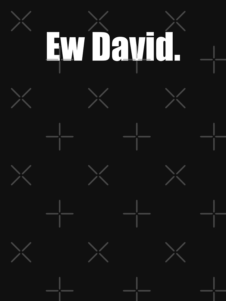 "Ew David" T-shirt for Sale by SmithDigital | Redbubble | ew david t ...