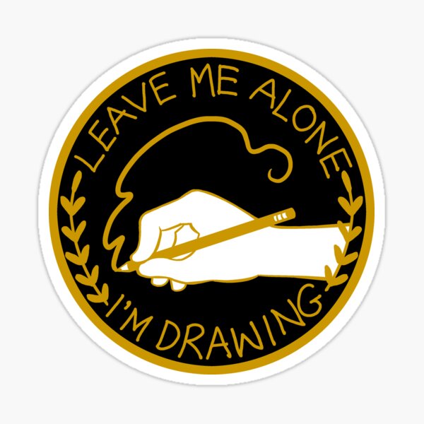 "Leave Me Alone, I'm Drawing" Sticker for Sale by aimeekitty | Redbubble