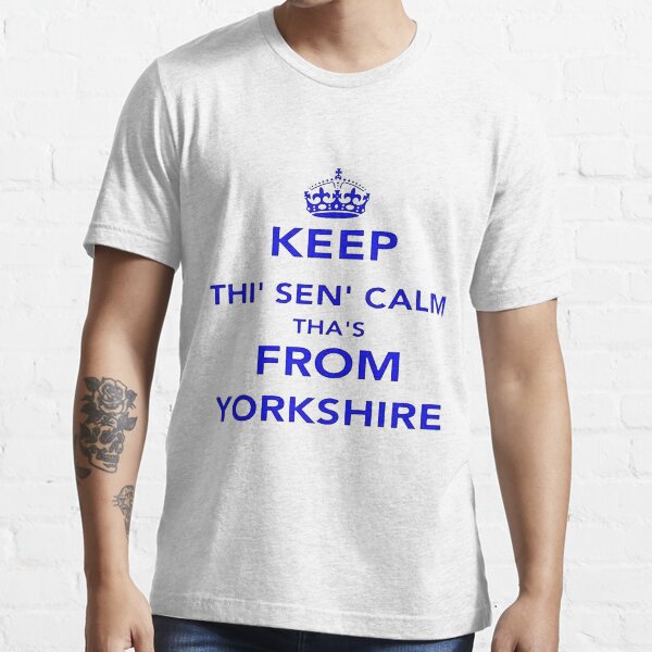 "Keep Thi Sen Calm Thas From Yorkshire Dialect" T-shirt for Sale by ...