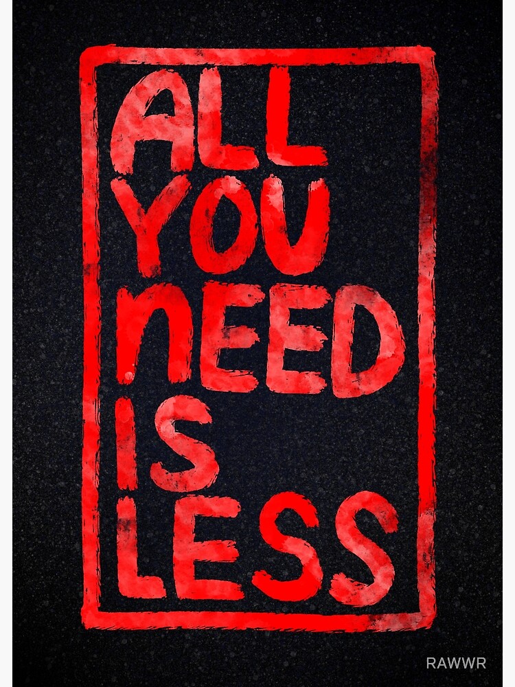 "All You Need Is Less" Poster by RAWWR | Redbubble