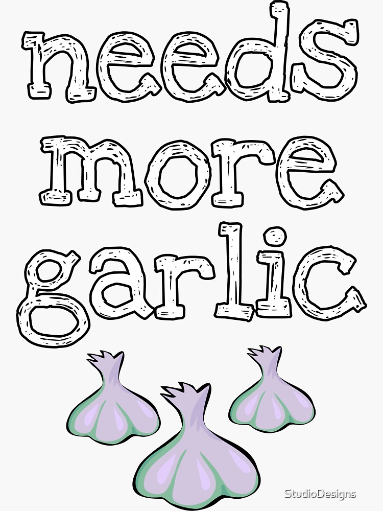 "Needs More Garlic for garlic lovers " Sticker by StudioDesigns | Redbubble