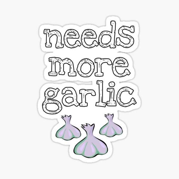 "Needs More Garlic for garlic lovers " Sticker by StudioDesigns | Redbubble