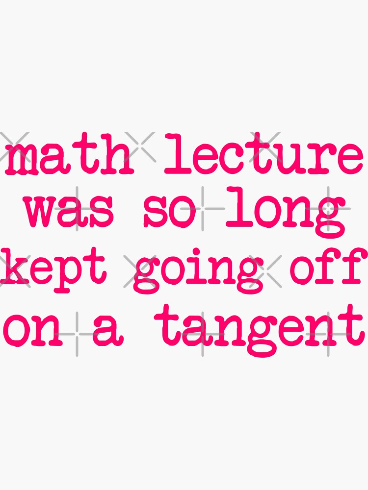 "Math Lecture Was So Long Kept Going Off on a Tangent" Sticker for Sale ...