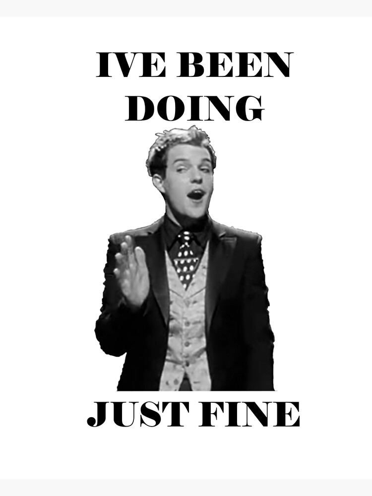 "IVE BEEN DOING JUST FINE" Poster for Sale by CluLessDrafts | Redbubble