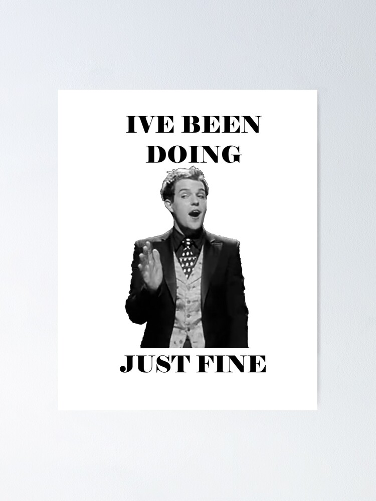 "IVE BEEN DOING JUST FINE" Poster for Sale by CluLessDrafts | Redbubble