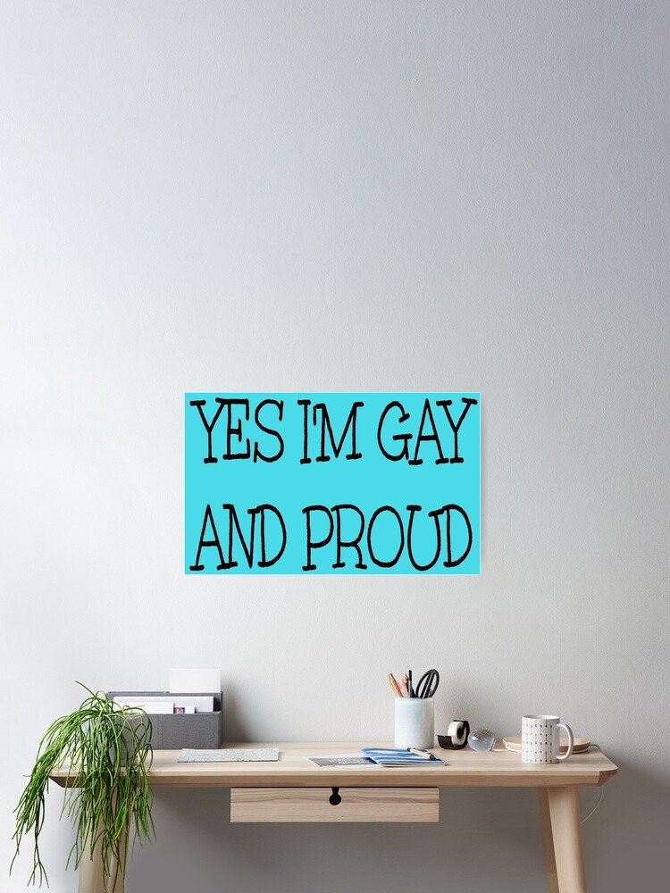 "Yes i'm gay and proud" Poster for Sale by chantelle bezant | Redbubble