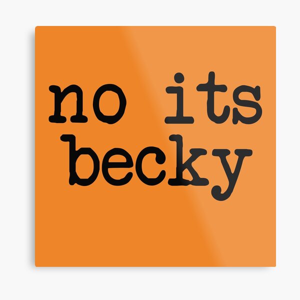 No Its Becky Metal Prints | Redbubble
