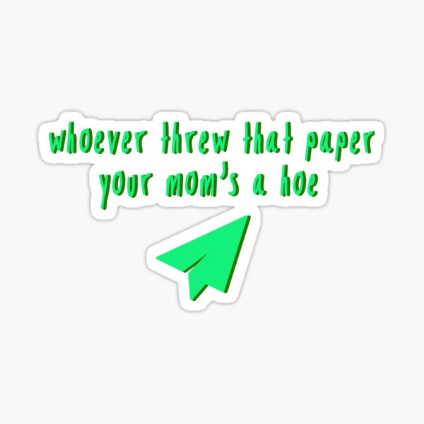"Whoever Threw That Paper, Your Mom's a Hoe Vine Meme Quote " Sticker ...