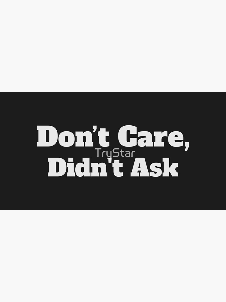 Dont Care Didnt Ask Funny Meme Poster By Trystar Redbubble