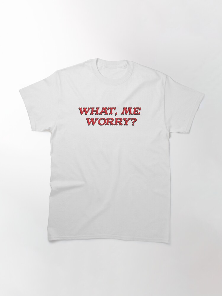 "What Me Worry?" T-shirt for Sale by judesbulldog | Redbubble | mad t ...