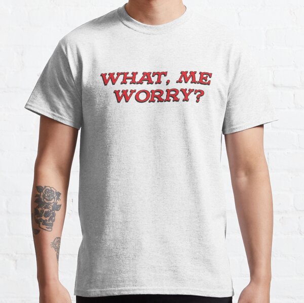 "What Me Worry?" T-shirt for Sale by judesbulldog | Redbubble | mad t ...