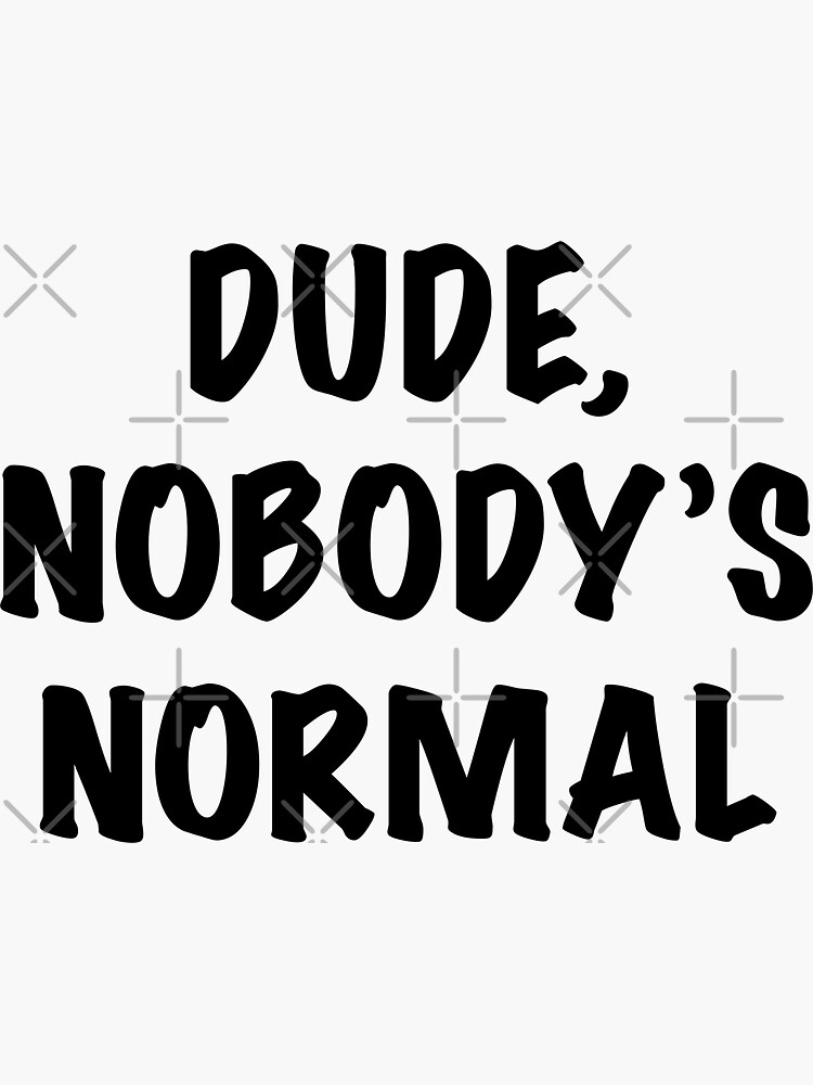 "Dude, Nobody's Normal Atypical Stickers" Sticker for Sale by martii528 ...