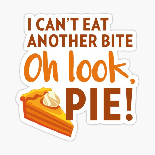 "I Can't Eat Another Bite, Oh Look Pie Thanksgiving" Sticker for Sale ...