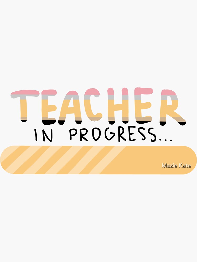 "Teacher in Progress" Sticker for Sale by a-mazie-ng | Redbubble