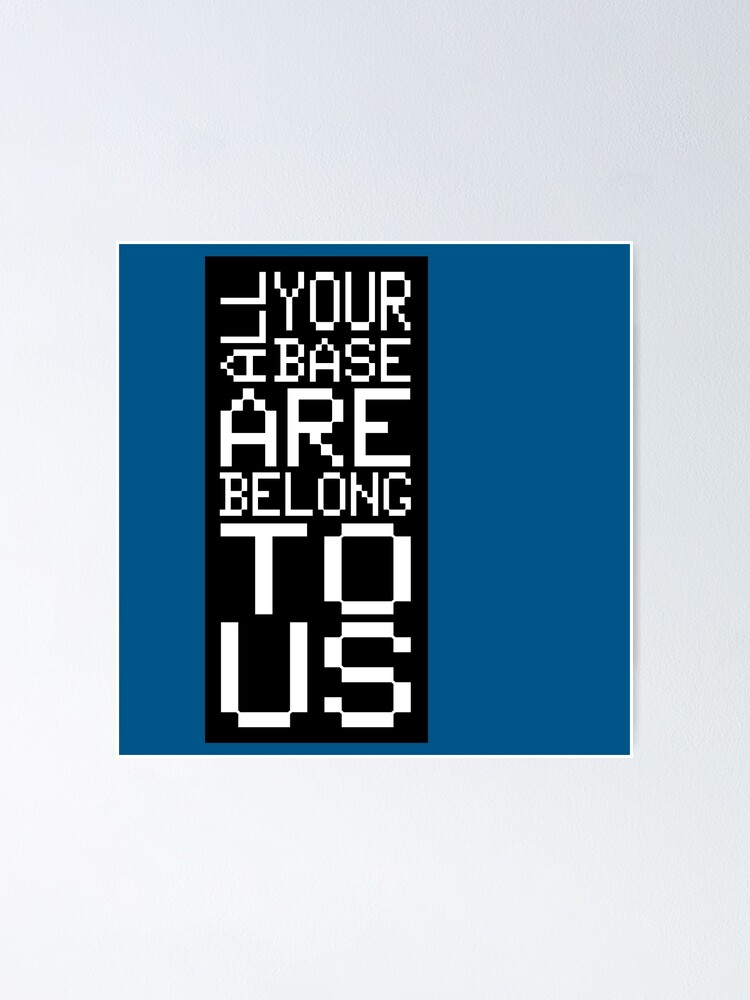 "ALL YOUR BASE" Poster by Mbublitz | Redbubble