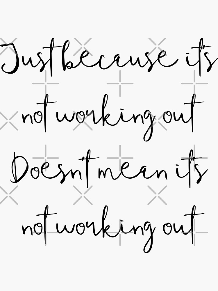 "Just because it’s not working out " Sticker for Sale by LordGraceArt ...