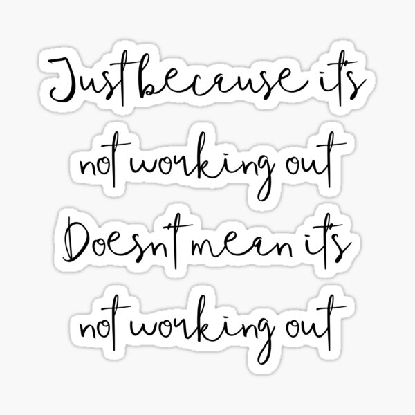 "Just because it’s not working out " Sticker for Sale by LordGraceArt ...