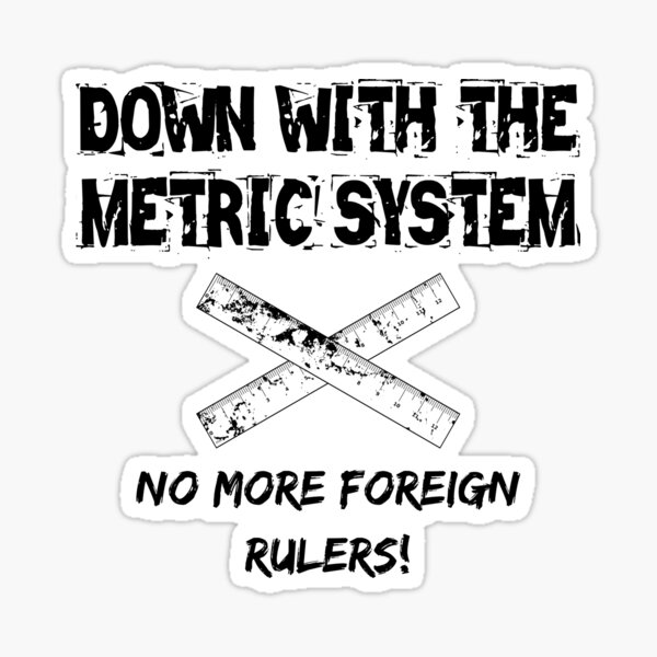 "Down with the metric system" Sticker for Sale by Tdork | Redbubble